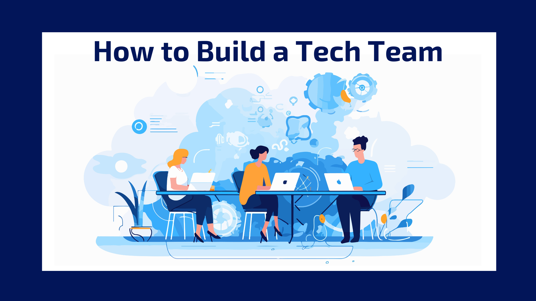 How to Build a Tech Team [Guide] | TechieMatter